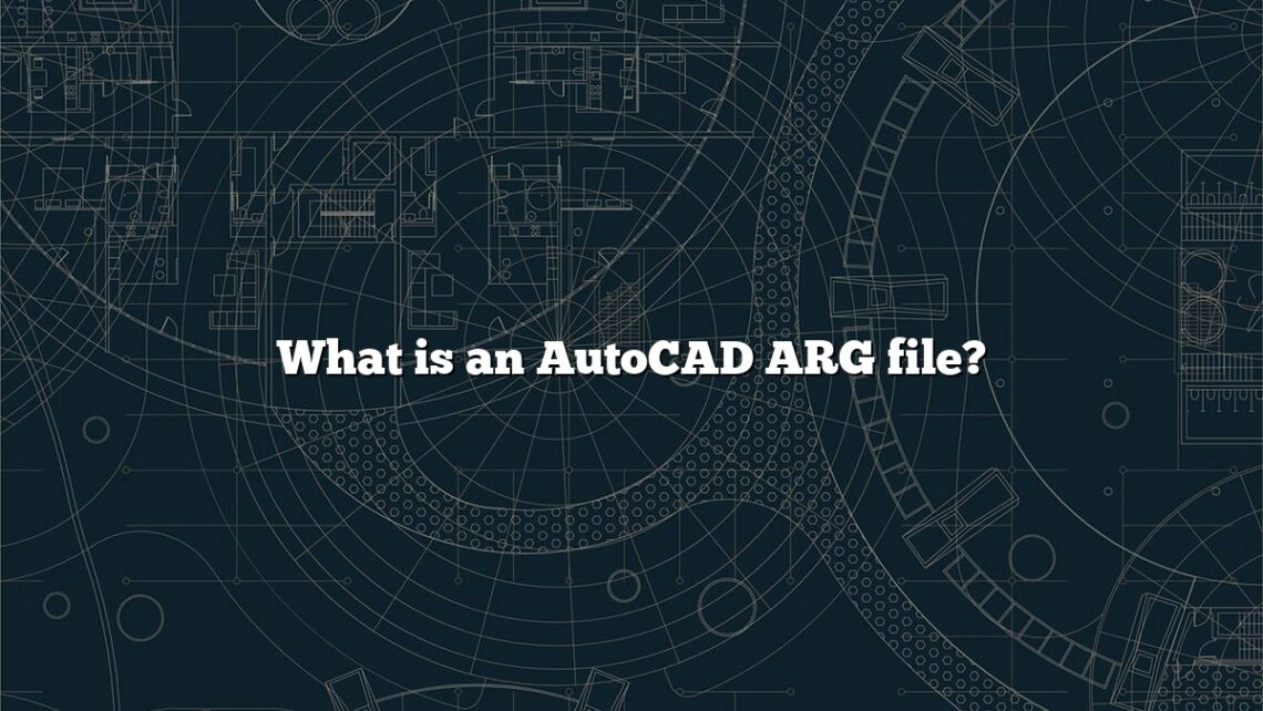 What is an AutoCAD ARG file? – CADtuto.com