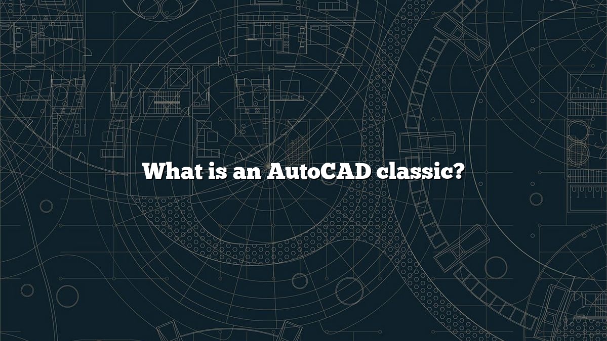 What is an AutoCAD classic? – CADtuto.com